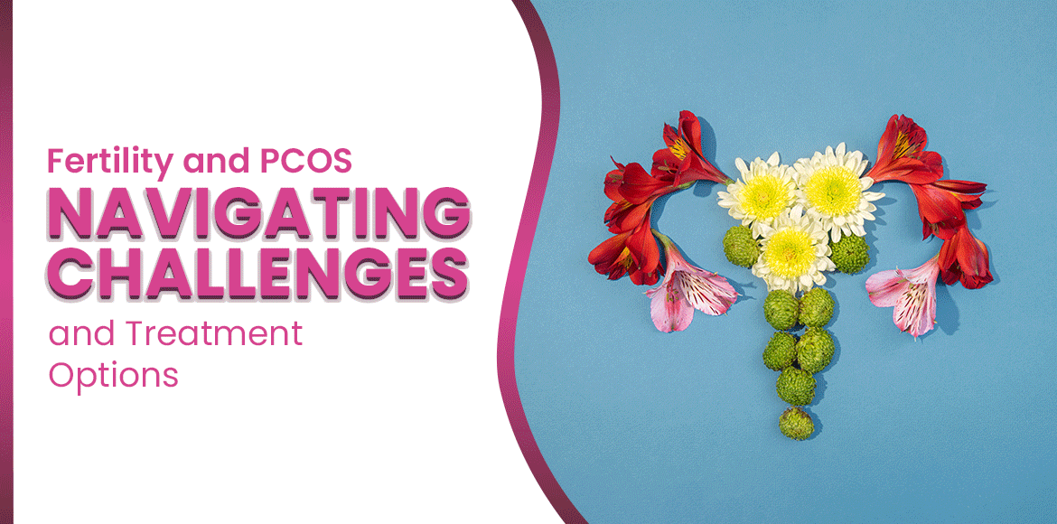 Fertility and PCOS: Navigating Challenges and Treatment Options ...